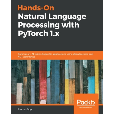 Hands-On Natural Language Processing with PyTorch 1.x: Build smart, AI-driven linguistic ...