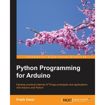 Python Programming for Arduino: Develop practical Internet of Things prototypes and applications ...