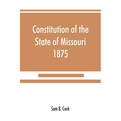 Constitution of the State of Missouri, 1875, with all amendments to ...