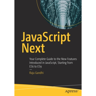 JavaScript Next : Your Complete Guide to the New Features Introduced in JavaScript, Starting ...