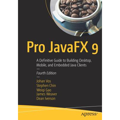 Pro JavaFX 9 : A Definitive Guide to Building Desktop, Mobile, and Embedded Java Clients Vos ...