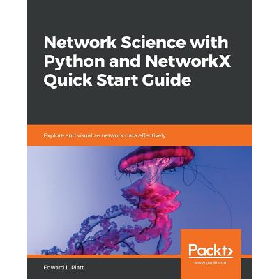 Network Science with Python and NetworkX Quick Start Guide Platt ...
