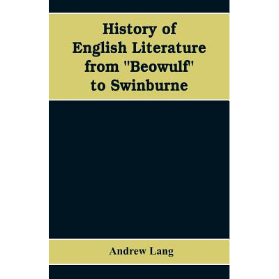History of English Literature from `Beowulf` to Swinburne Lang, Andrew ...