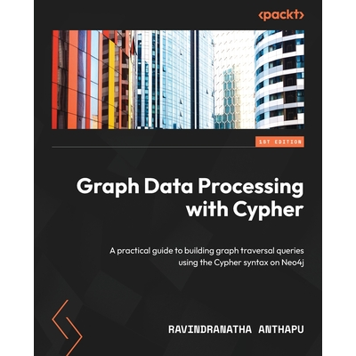 Graph Data Processing with Cypher: A practical guide to building graph traversal queries using ...