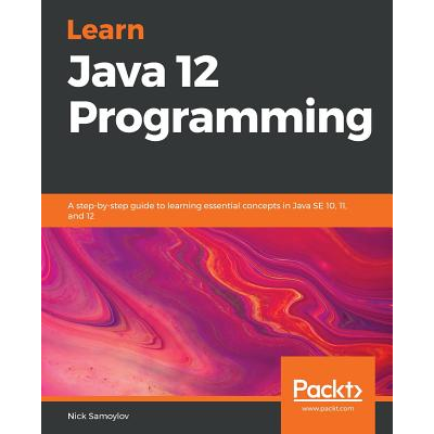 Learn Java 12 Programming: A step-by-step guide to learning essential concepts in Java SE 10, 11 ...