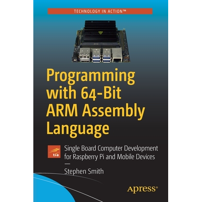 Programming with 64-Bit ARM Assembly Language : Single Board Computer Development for Raspberry ...