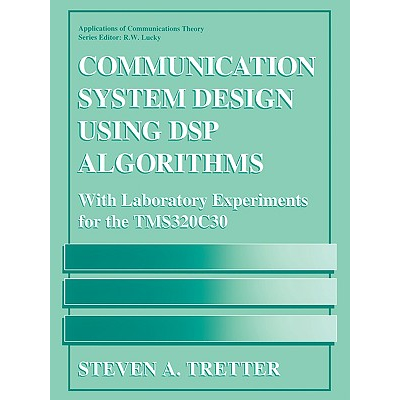 Communication System Design Using DSP Algorithms: With Laboratory Experiments for the Tms320c30 ...