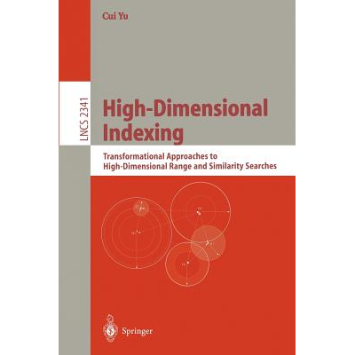 High-Dimensional Indexing : Transformational Approaches to High-Dimensional Range and Similarity ...