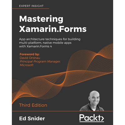 Mastering Xamarin.Forms - Third Edition: App architecture techniques ...