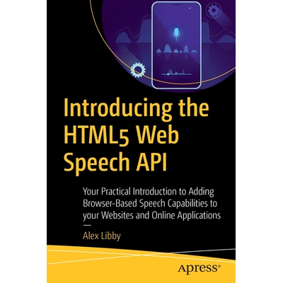 Introducing the HTML5 Web Speech API : Your Practical Introduction to Adding Browser-Based ...