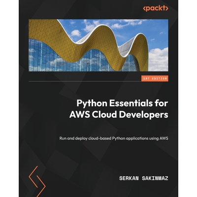 Python Essentials for AWS Cloud Developers: Run and deploy cloud-based Python applications using ...