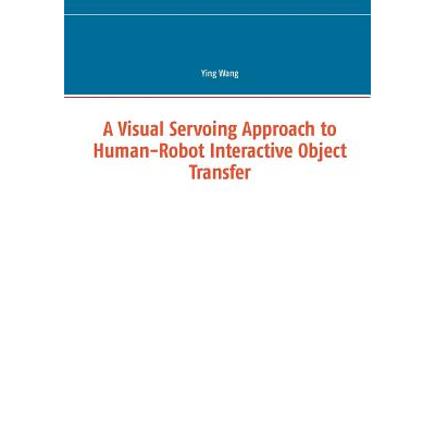A Visual Servoing Approach to Human-Robot Interactive Object Transfer Wang, Ying - Jarir.com KSA
