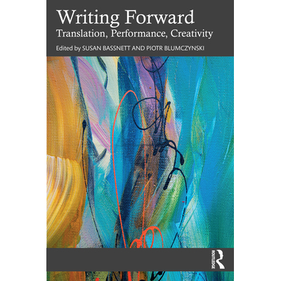 Writing Forward: Translation, Performance, Creativity Bassnett, Susan ...