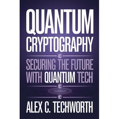 Quantum Cryptography: Securing the Future with Quantum Tech Techworth, Alex C. - Jarir.com KSA