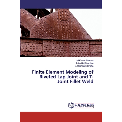 Finite Element Modeling of Riveted Lap Joint and T-Joint Fillet Weld Sharma, Jai Kumar - Jarir ...