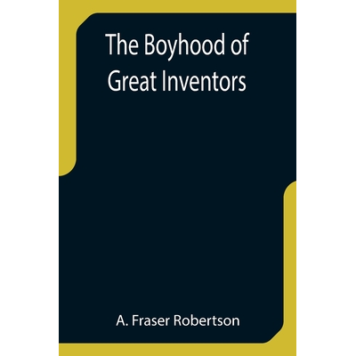 The Boyhood of Great Inventors Fraser Robertson, A. - Jarir.com KSA