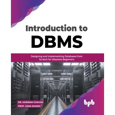 Introduction to DBMS: Designing and Implementing Databases from Scratch for Absolute Beginners ...