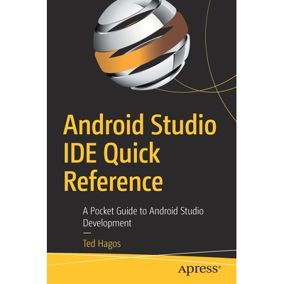 Android Studio IDE Quick Reference : A Pocket Guide to Android Studio Development Hagos, Ted ...