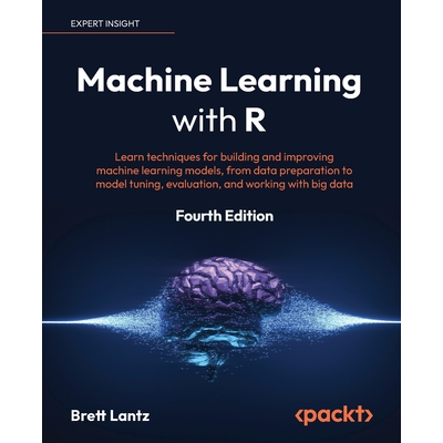 Machine Learning with R - Fourth Edition: Learn techniques for building and improving machine ...