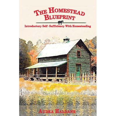 The Homestead Blueprint: Introductory Self-sufficiency with ...
