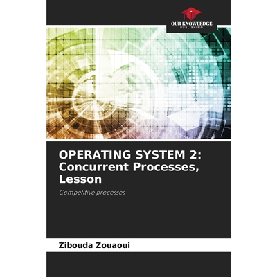 OPERATING SYSTEM 2: Concurrent Processes, Lesson Zouaoui, Zibouda - Jarir.com KSA