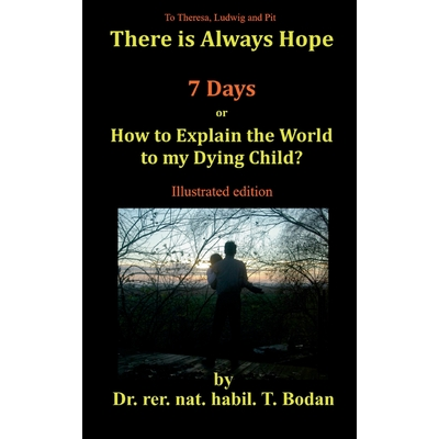 Seven Days:How to Explain the World to my Dying Child? Bodan, Tim ...