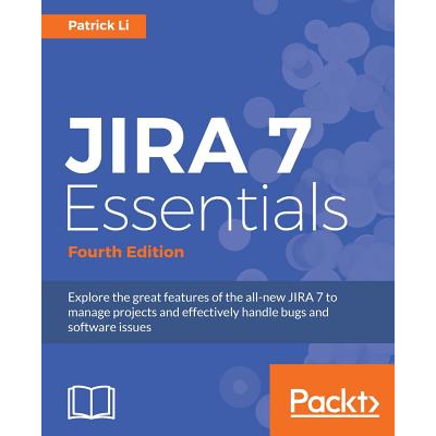 JIRA 7 Essentials - Fourth Edition: Explore the great features of the all-new JIRA 7 to manage ...