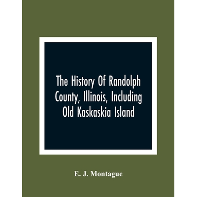 The History Of Randolph County, Illinois, Including Old Kaskaskia ...