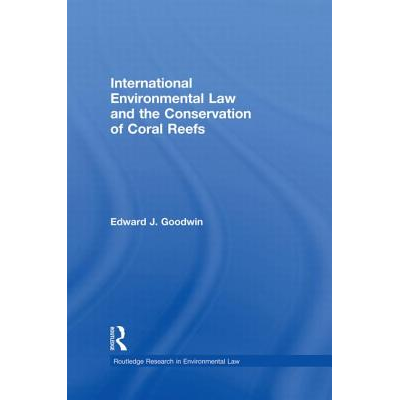 International Environmental Law and the Conservation of Coral Reefs Goodwin, Edward J. - Jarir ...