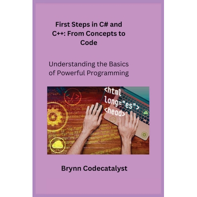 First Steps in C# and C++: Understanding the Basics of Powerful ...