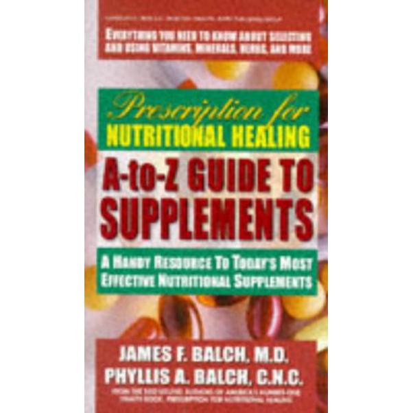 A-to-Z Guide to Supplements Prescription for Nutritional Healing ...