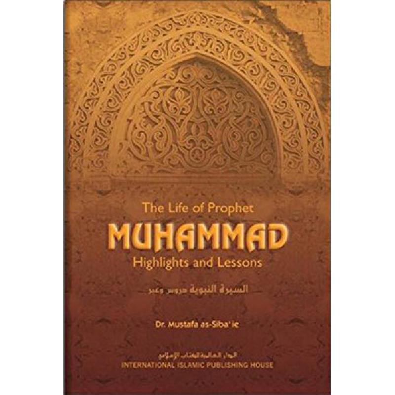 The Life of Prophet Muhammad: Highlights and Lessons Mustafa as-Siba'ie ...