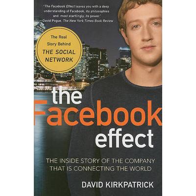 The Facebook Effect: The Inside Story of the CompanyThat Is Connecting ...