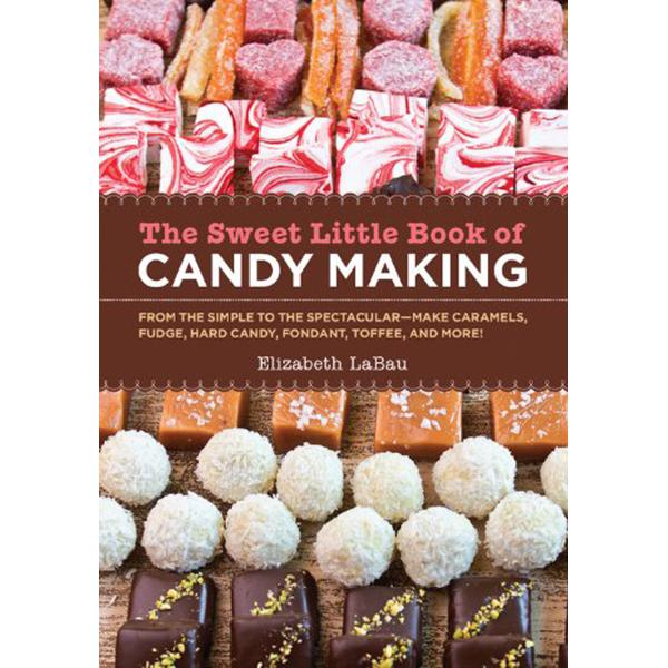 The Sweet Little Book of Candy Making Sweet Little Book Elizabeth LaBau ...