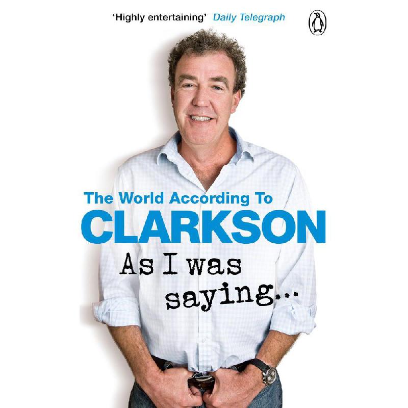 As I Was Saying . . .: The World According to Clarkson Jeremy Clarkson ...