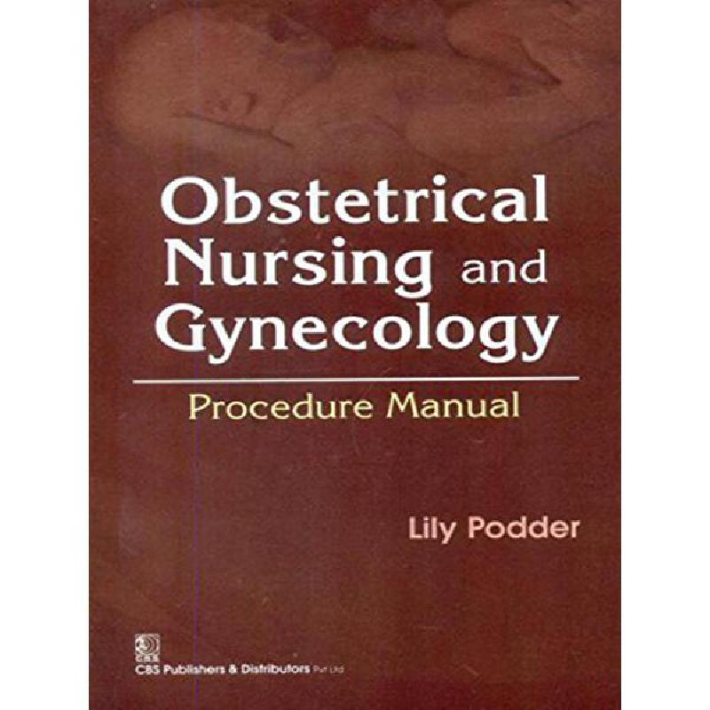 Obstetrical Nursing and Gynecology, Procedure Manual Lily Podder ...