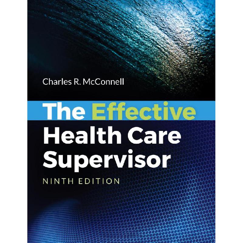 The Effective Health Care Supervisor, 9th Edition Charles McConnell ...